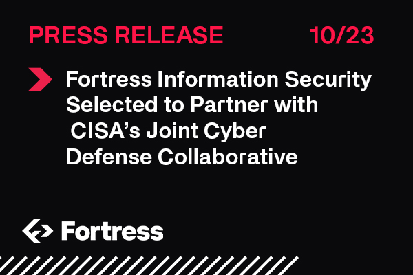 Press Release | Fortress Information Security Selected to Partner with CISA’s Joint Cyber ...